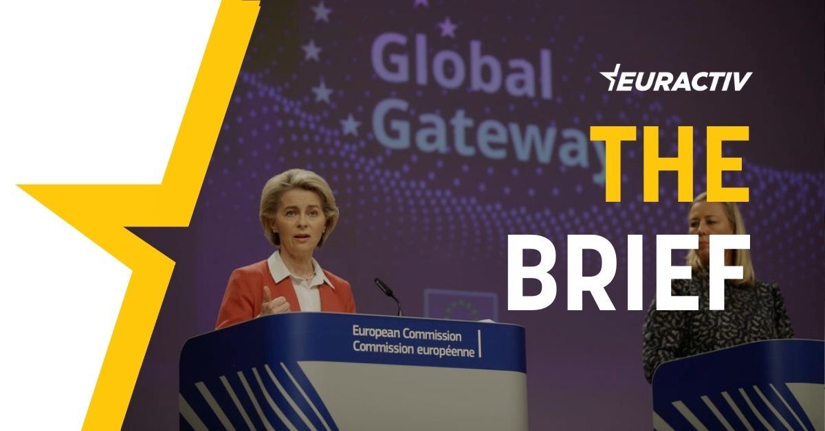 The Brief, powered by ELF — Global gateway needs to be paved with gold ...